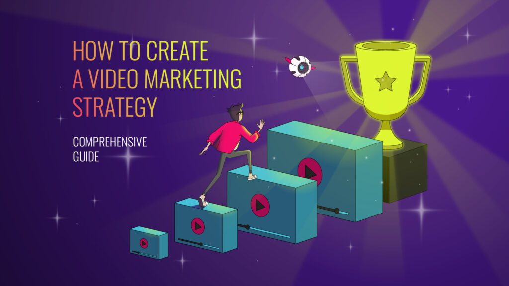 How to Create a Video Marketing Strategy - Comprehensive Guide